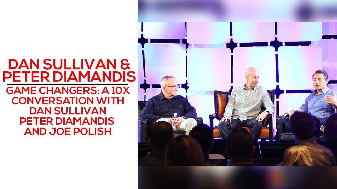 Game Changers: A 10x Conversation With Dan Sullivan, Peter Diamandis ...